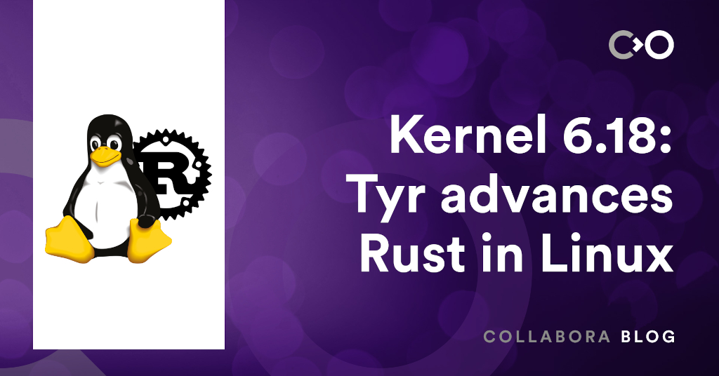 Kernel 6.18: Tyr advances Rust in Linux